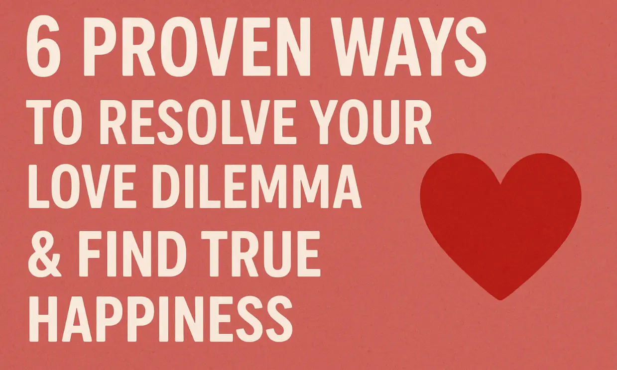 6 Proven Ways to Resolve Your Love Dilemma & Find True Happiness ...